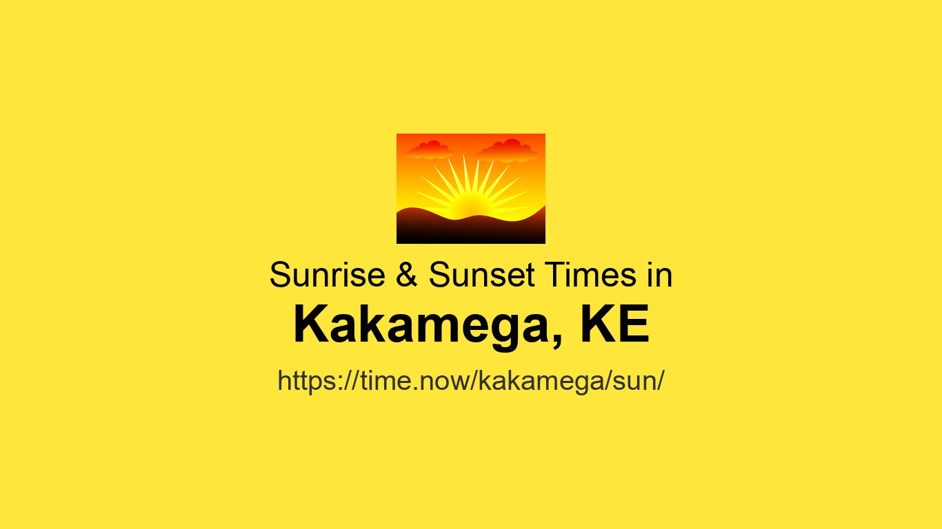 Sunrise & Sunset Times Today for Kakamega, Kenya | Time.now