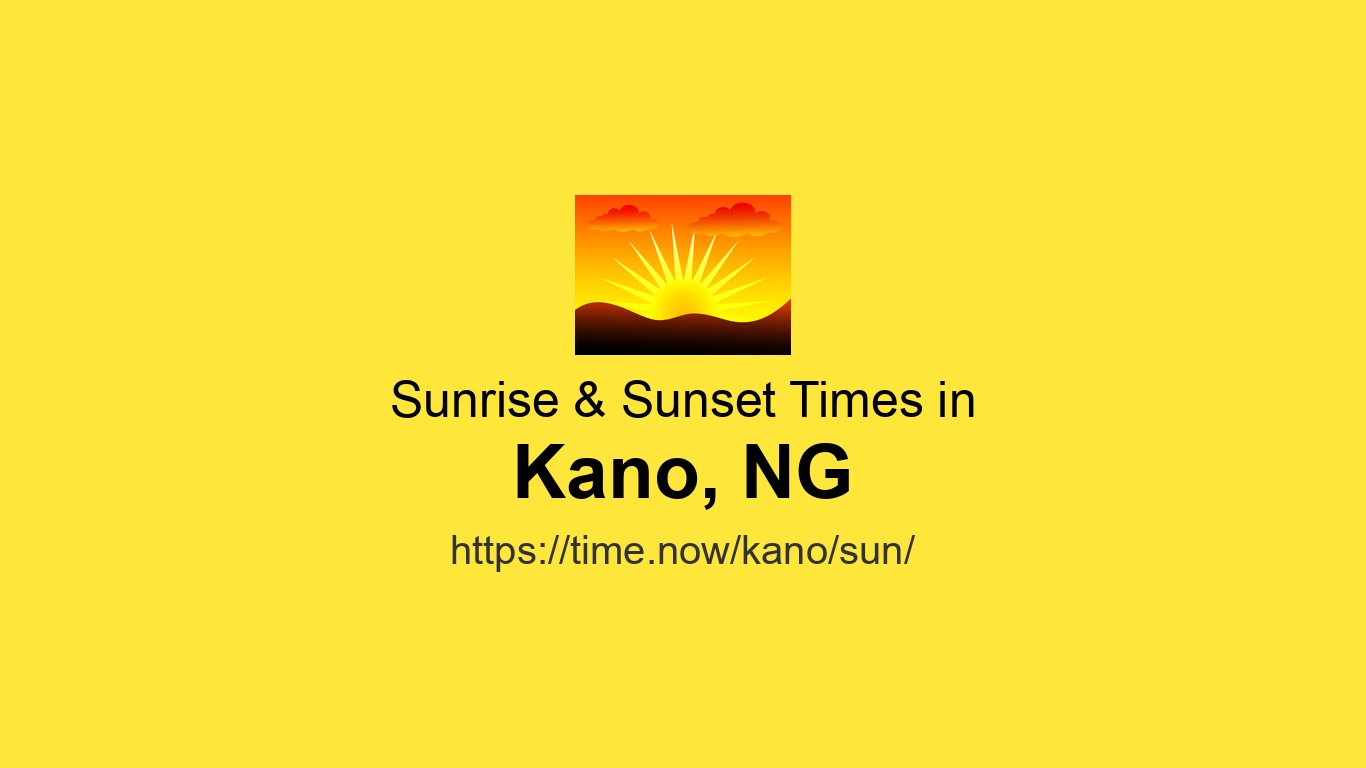 Sunrise & Sunset Times Today for Kano, Nigeria | Time.now
