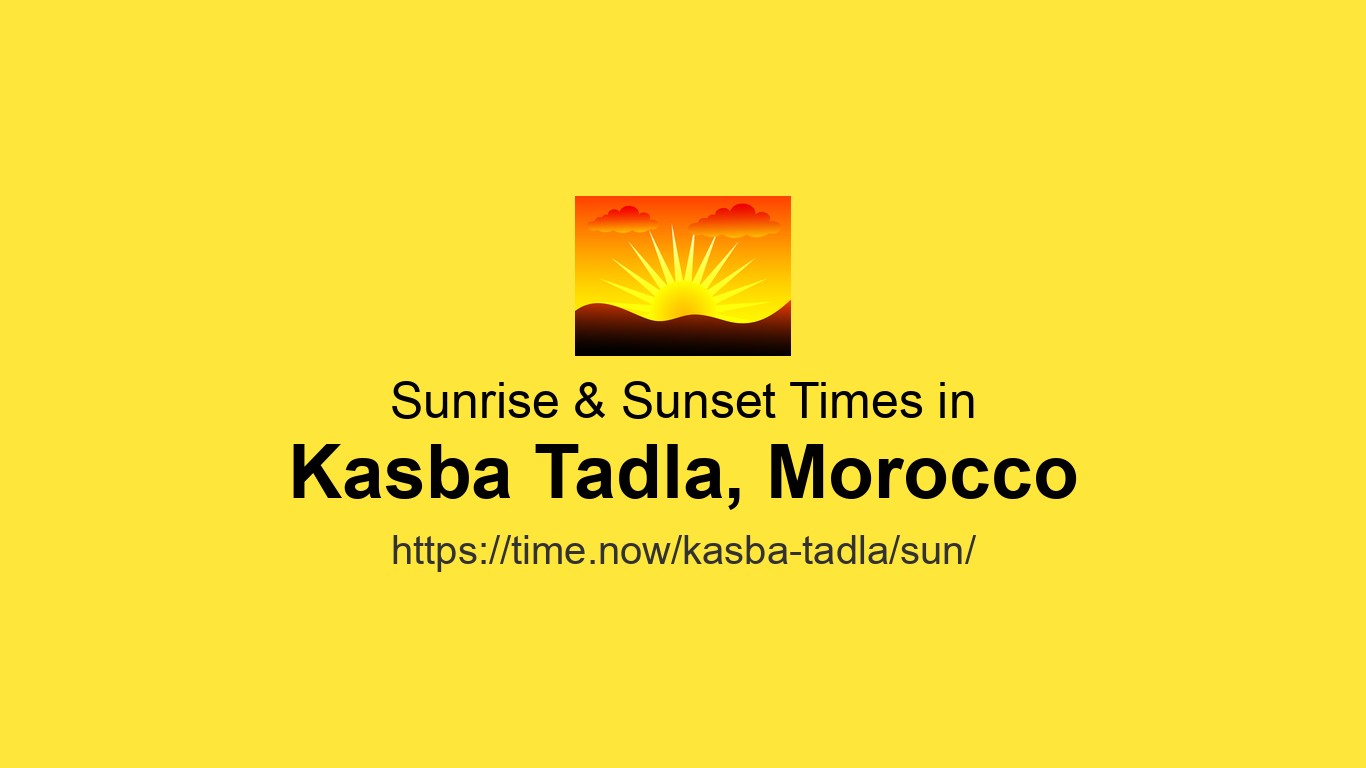 Sunrise & Sunset Times Today for Kasba Tadla, Morocco | Time.now