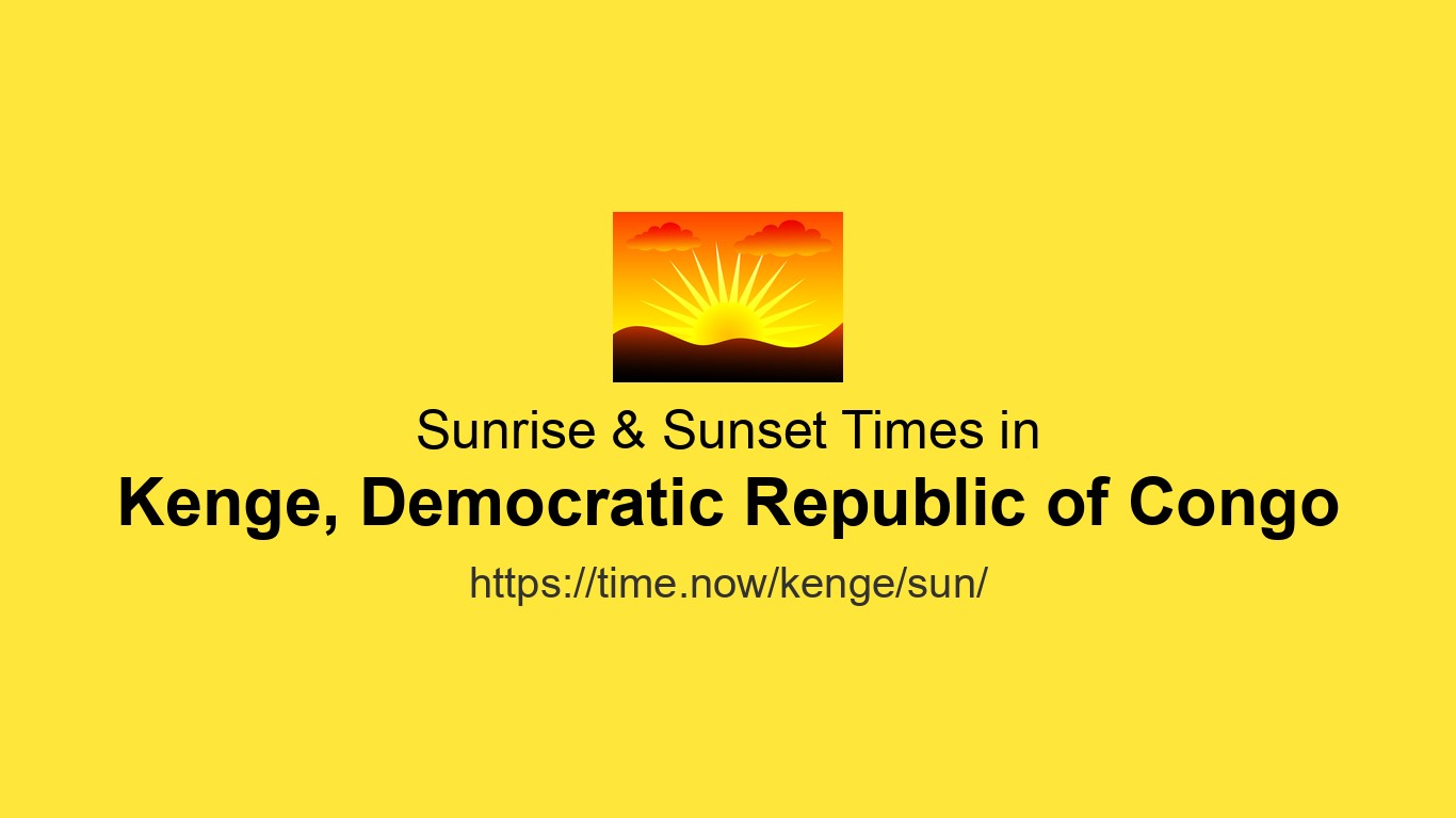 Sunrise & Sunset Times Today for Kenge, Democratic Republic of Congo ...