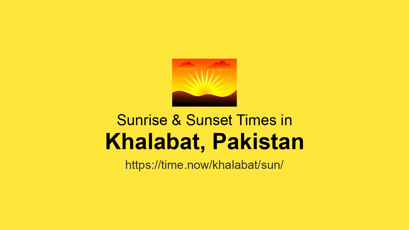 Sunrise & Sunset Times Today for Khalabat, Pakistan | Time.now