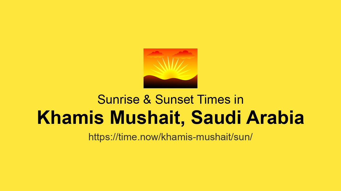 Sunrise & Sunset Times Today for Khamis Mushait, Saudi Arabia | Time.now