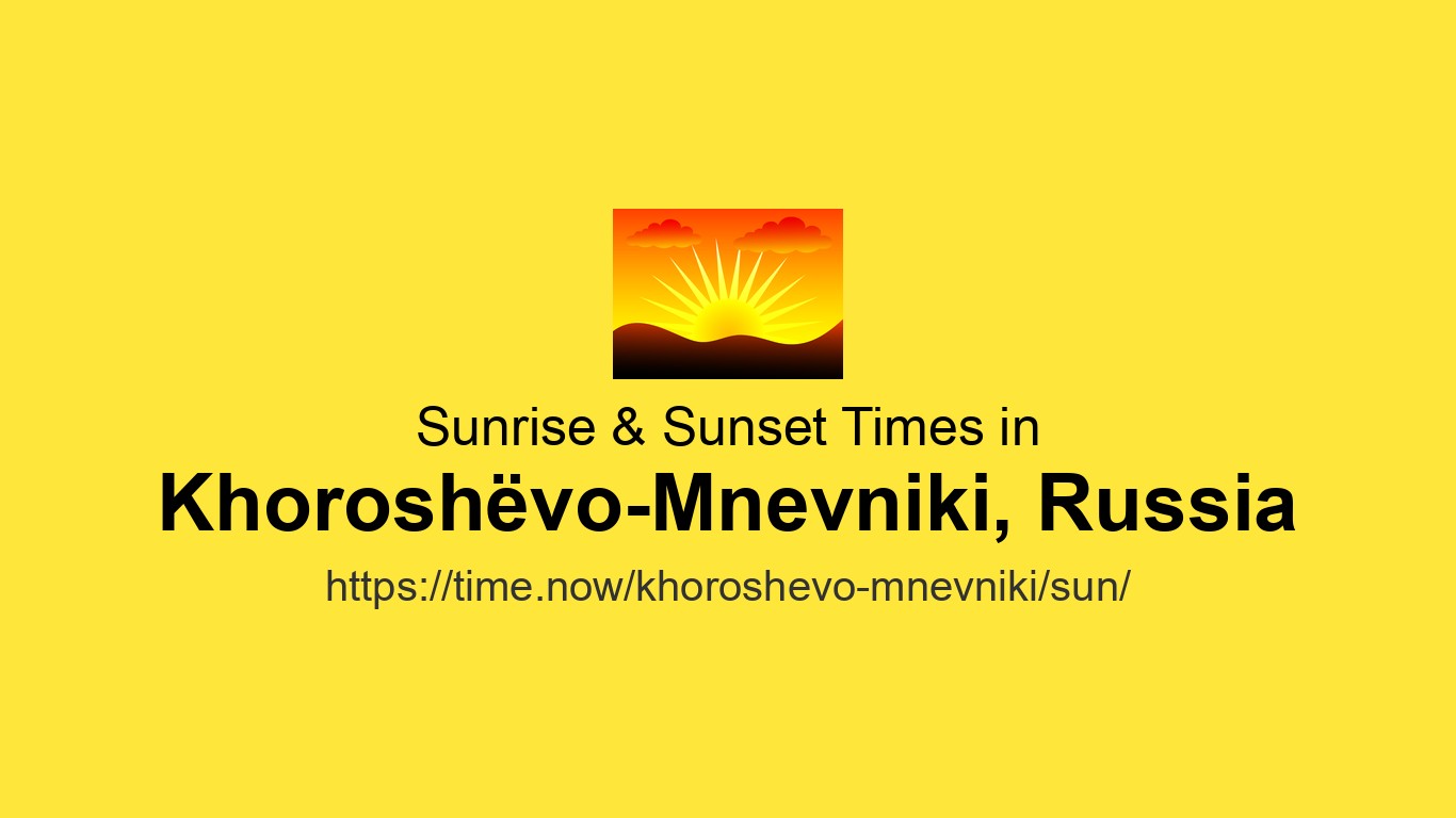 Sunrise & Sunset Times for Khoroshëvo-Mnevniki, Russia | Time.now