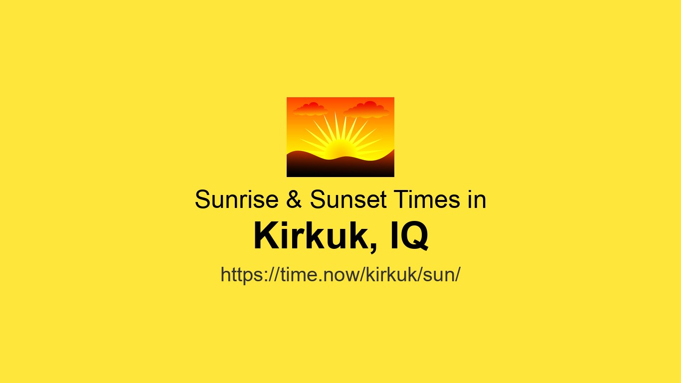 Sunrise & Sunset Times Today for Kirkuk, Iraq | Time.now