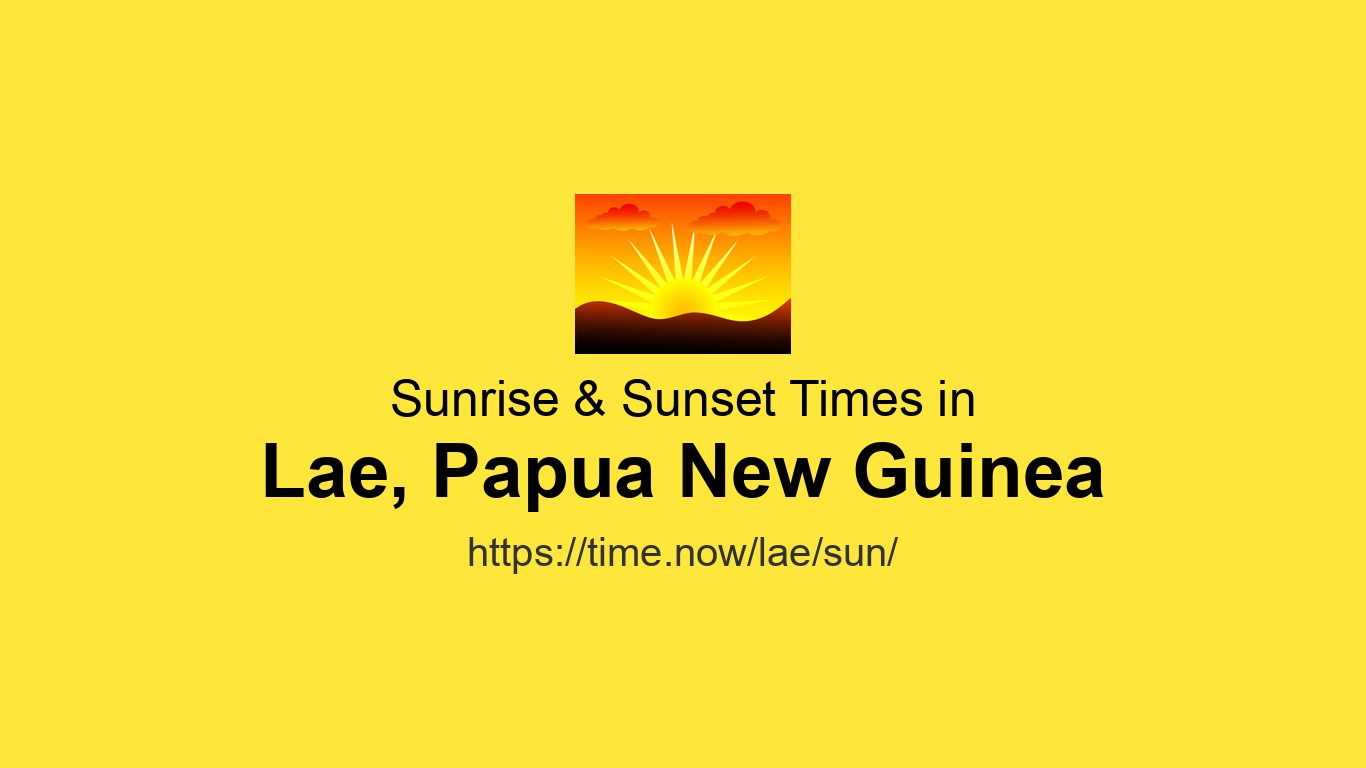Sunrise & Sunset Times for Lae, Papua New Guinea | Time.now