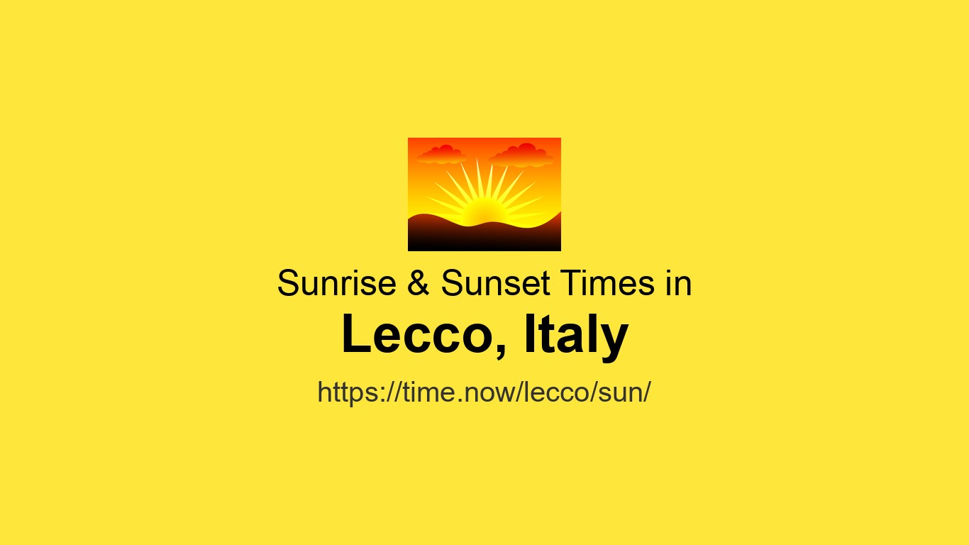 Sunrise & Sunset Times Today for Lecco, Italy | Time.now