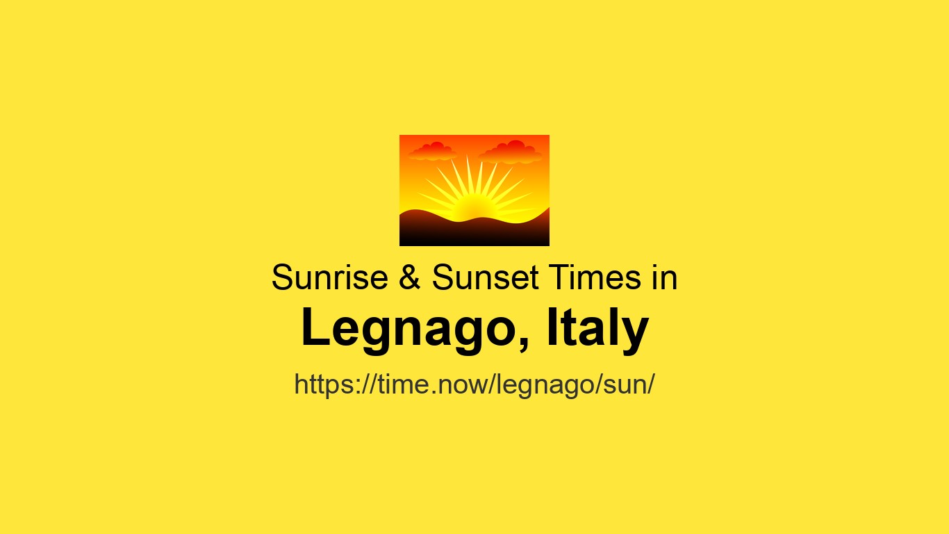 Sunrise & Sunset Times Today for Legnago, Italy | Time.now