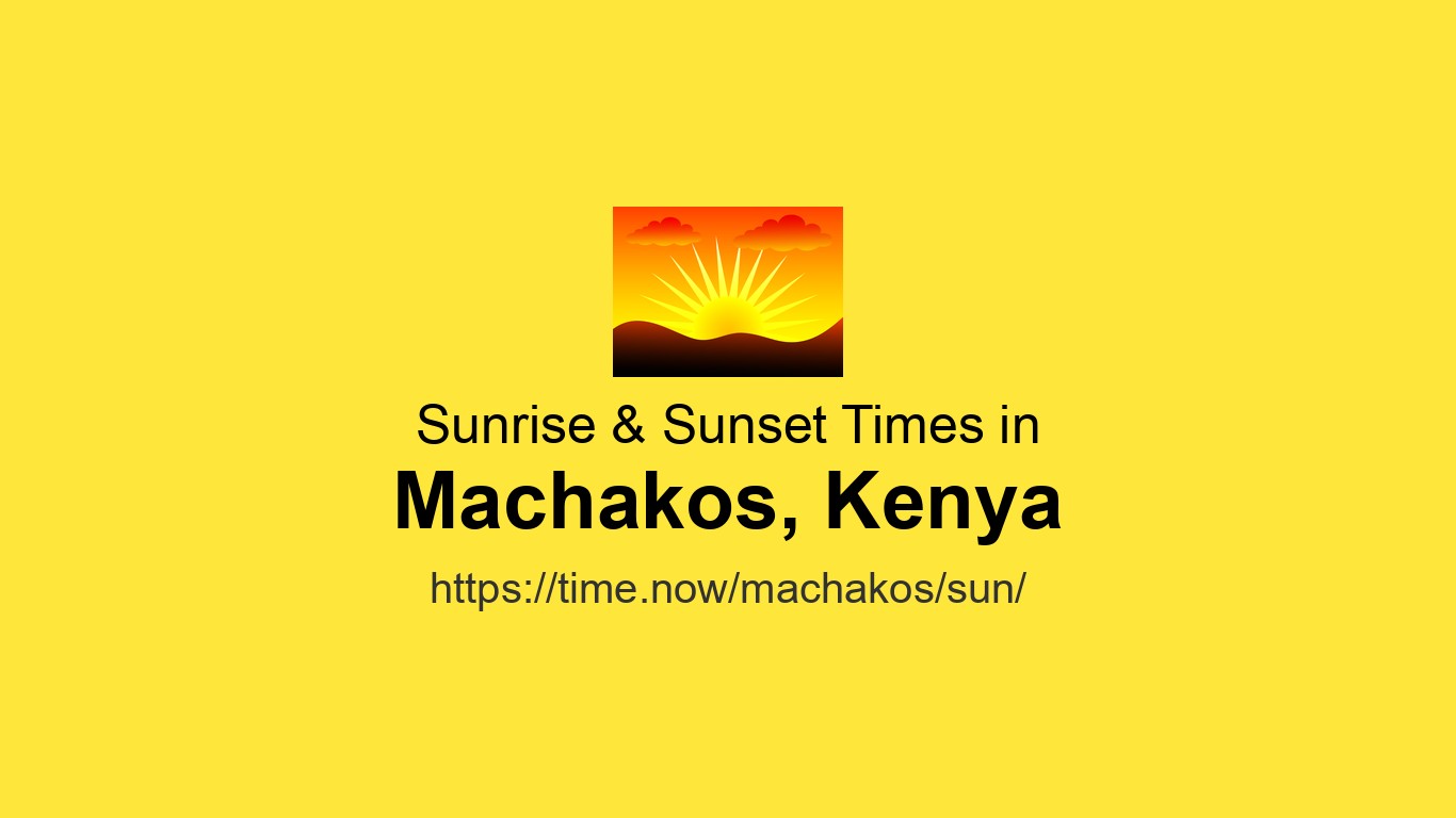 Sunrise & Sunset Times Today for Machakos, Kenya | Time.now