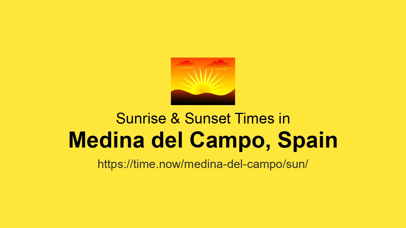 Sunrise & Sunset Times Today for Medina del Campo, Spain | Time.now