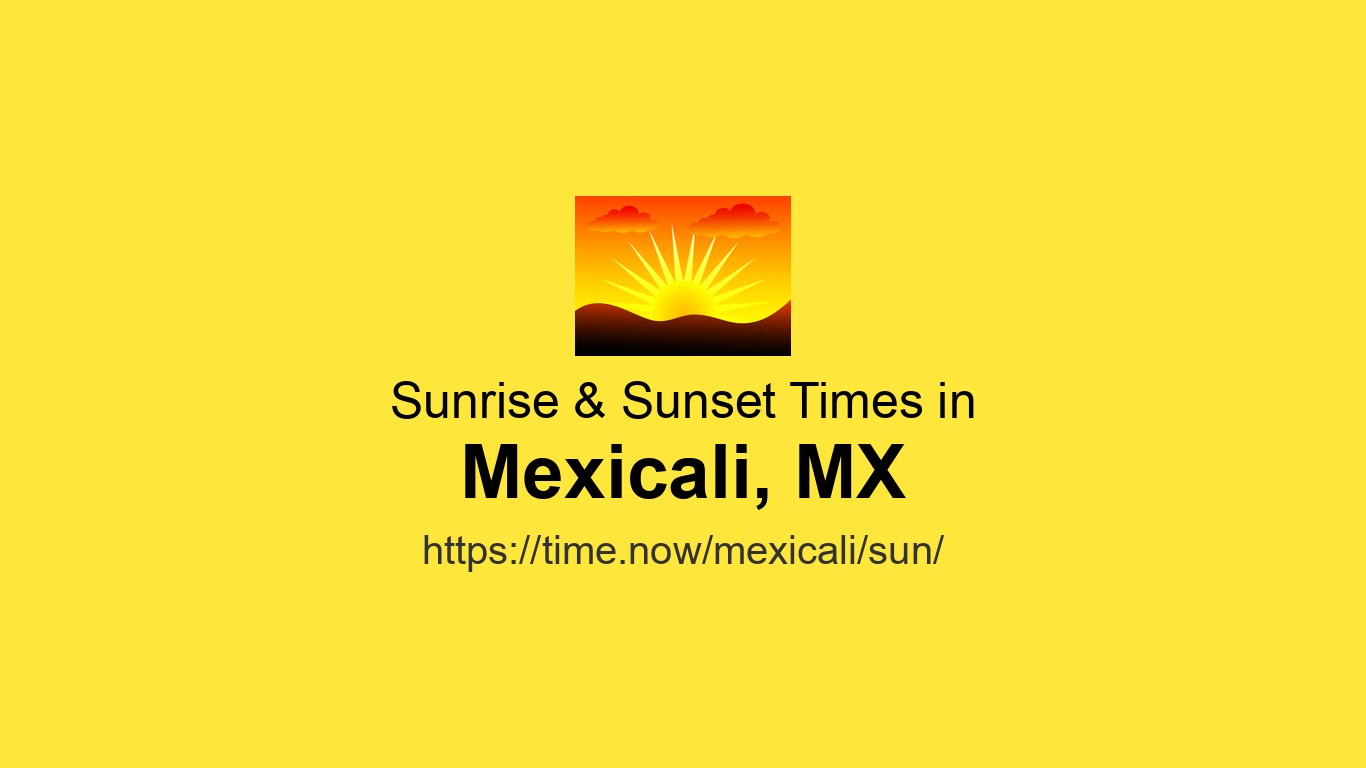 Sunrise & Sunset Times for Mexicali, Mexico | Time.now
