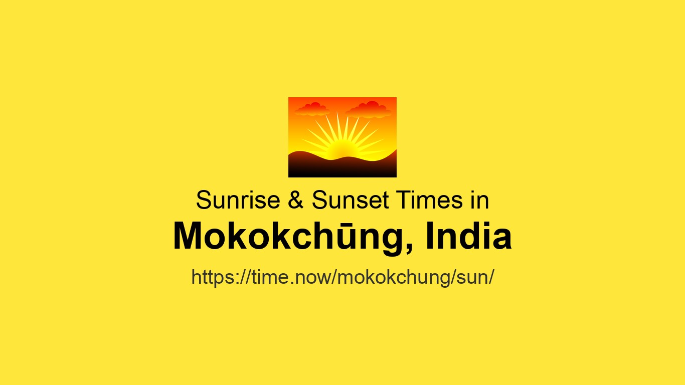 Sunrise & Sunset Times Today for Mokokchūng, India | Time.now