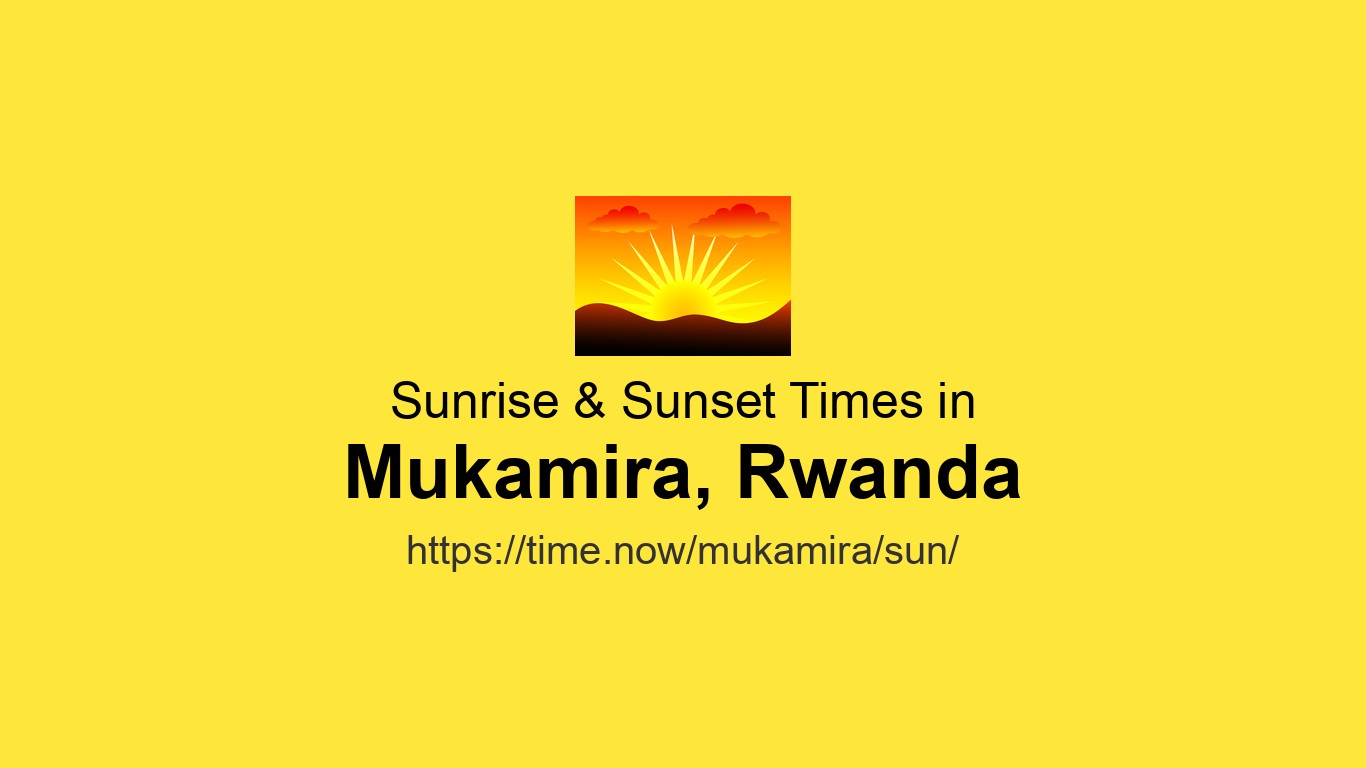 Sunrise & Sunset Times Today for Mukamira, Rwanda | Time.now