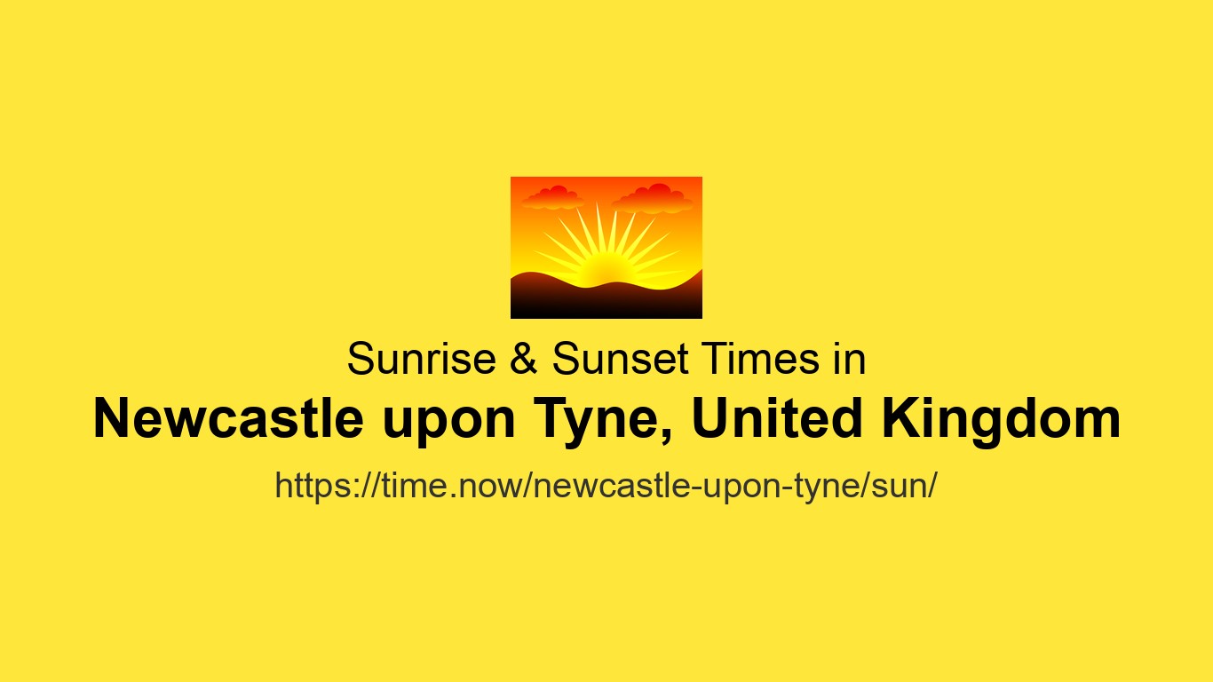 Sunrise & Sunset Times Today for Newcastle upon Tyne, United Kingdom ...