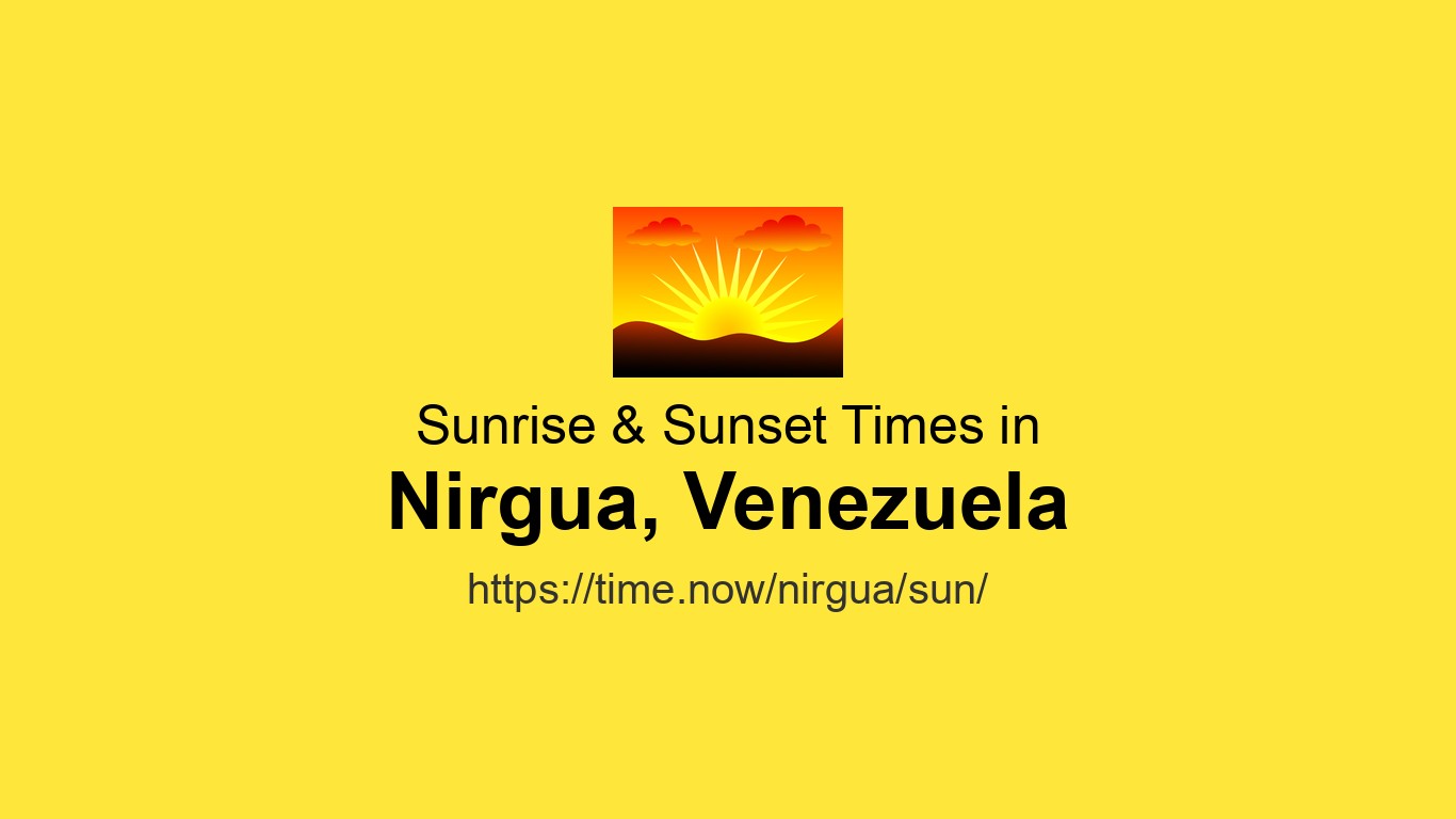 Sunrise & Sunset Times Today for Nirgua, Venezuela | Time.now