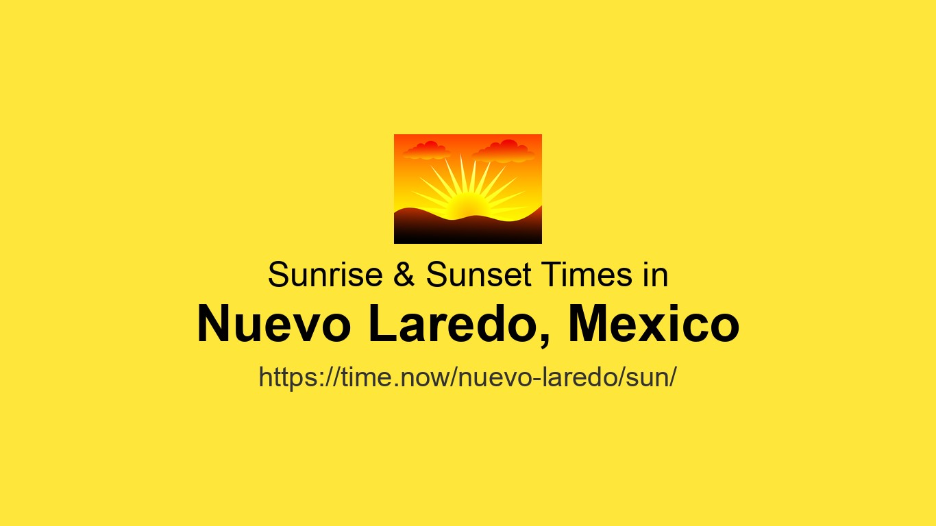 Sunrise & Sunset Times Today for Nuevo Laredo, Mexico | Time.now