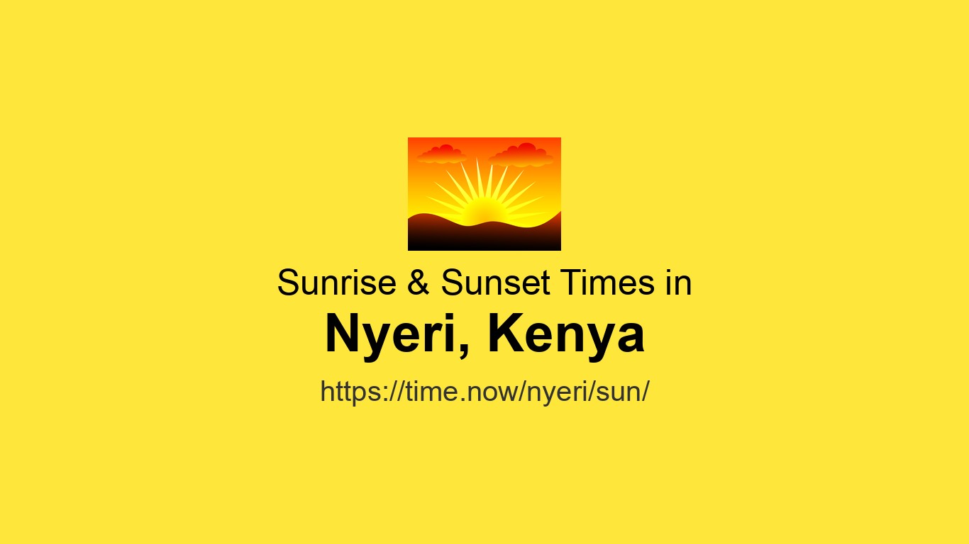 Sunrise & Sunset Times Today for Nyeri, Kenya | Time.now