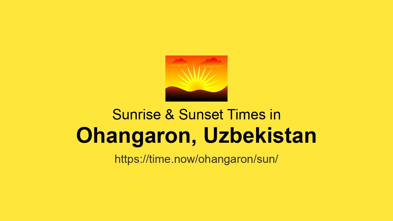 Sunrise & Sunset Times Today for Ohangaron, Uzbekistan | Time.now