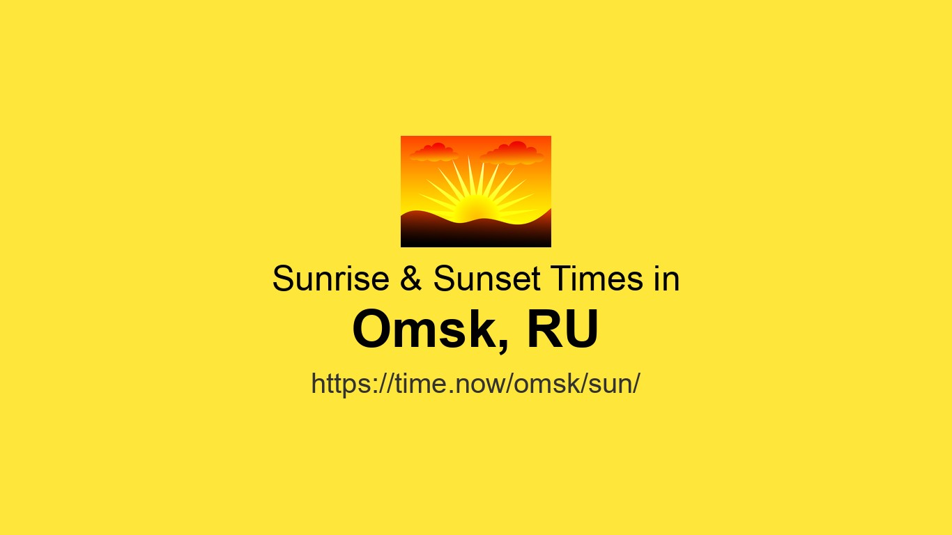Sunrise & Sunset Times Today for Omsk, Russia | Time.now