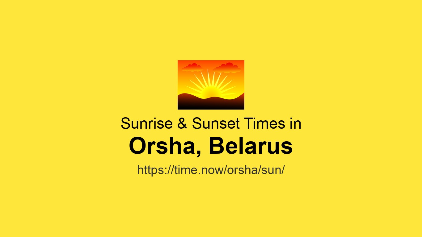 Sunrise & Sunset Times for Orsha, Belarus | Time.now