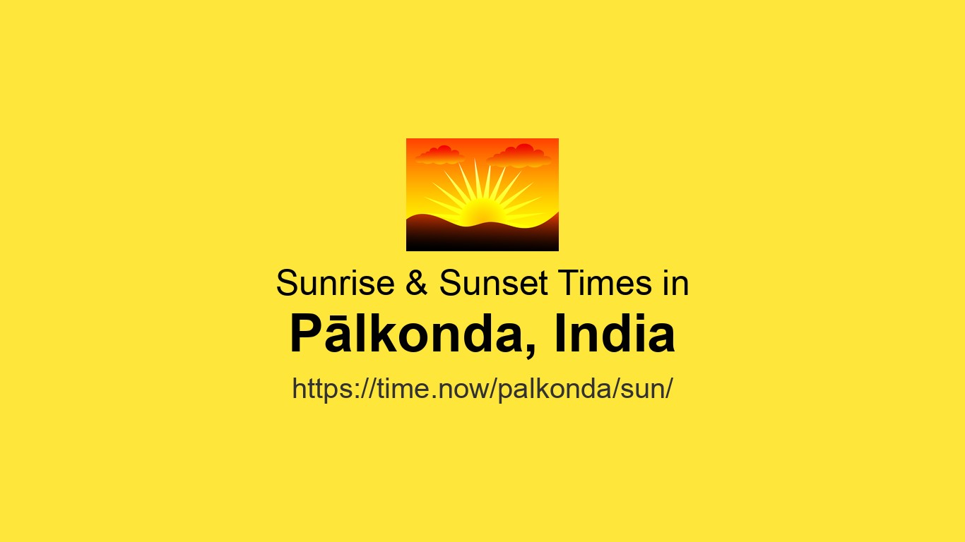 Sunrise & Sunset Times Today for Pālkonda, India | Time.now