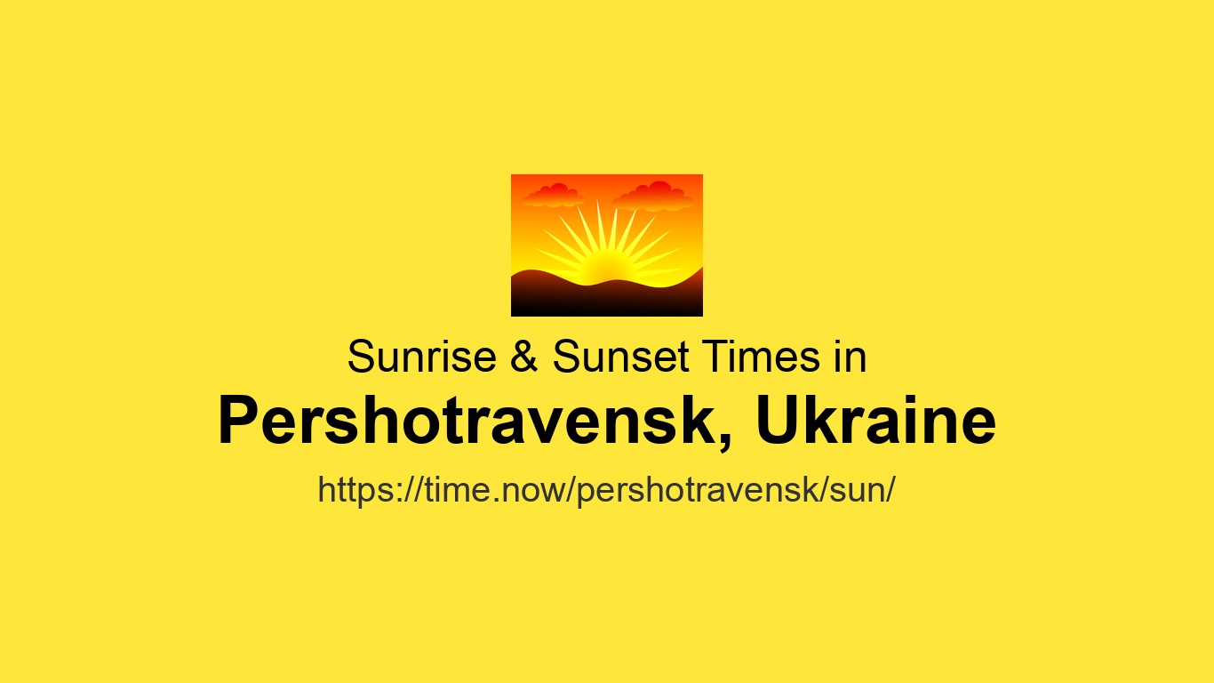 Sunrise & Sunset Times Today for Pershotravensk, Ukraine | Time.now