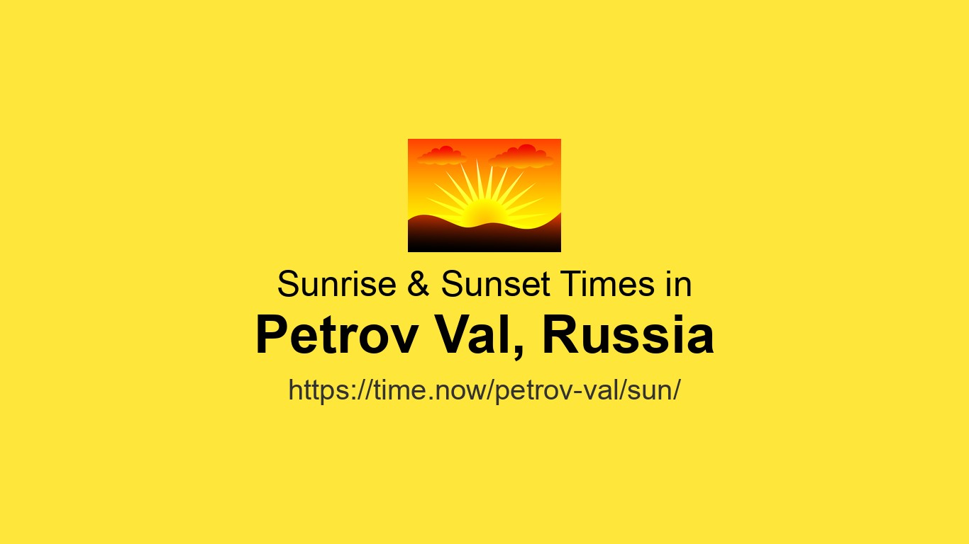 Sunrise & Sunset Times Today for Petrov Val, Russia | Time.now