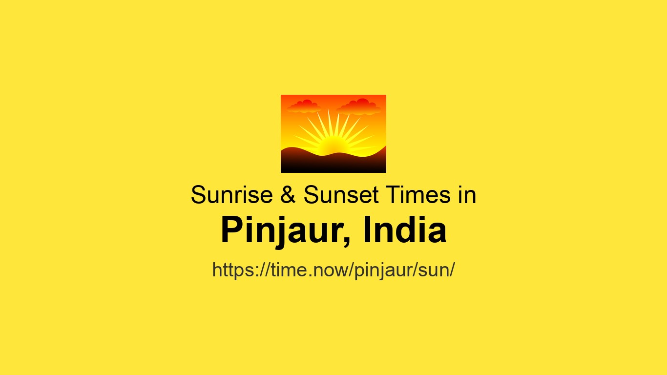 Sunrise & Sunset Times Today for Pinjaur, India | Time.now