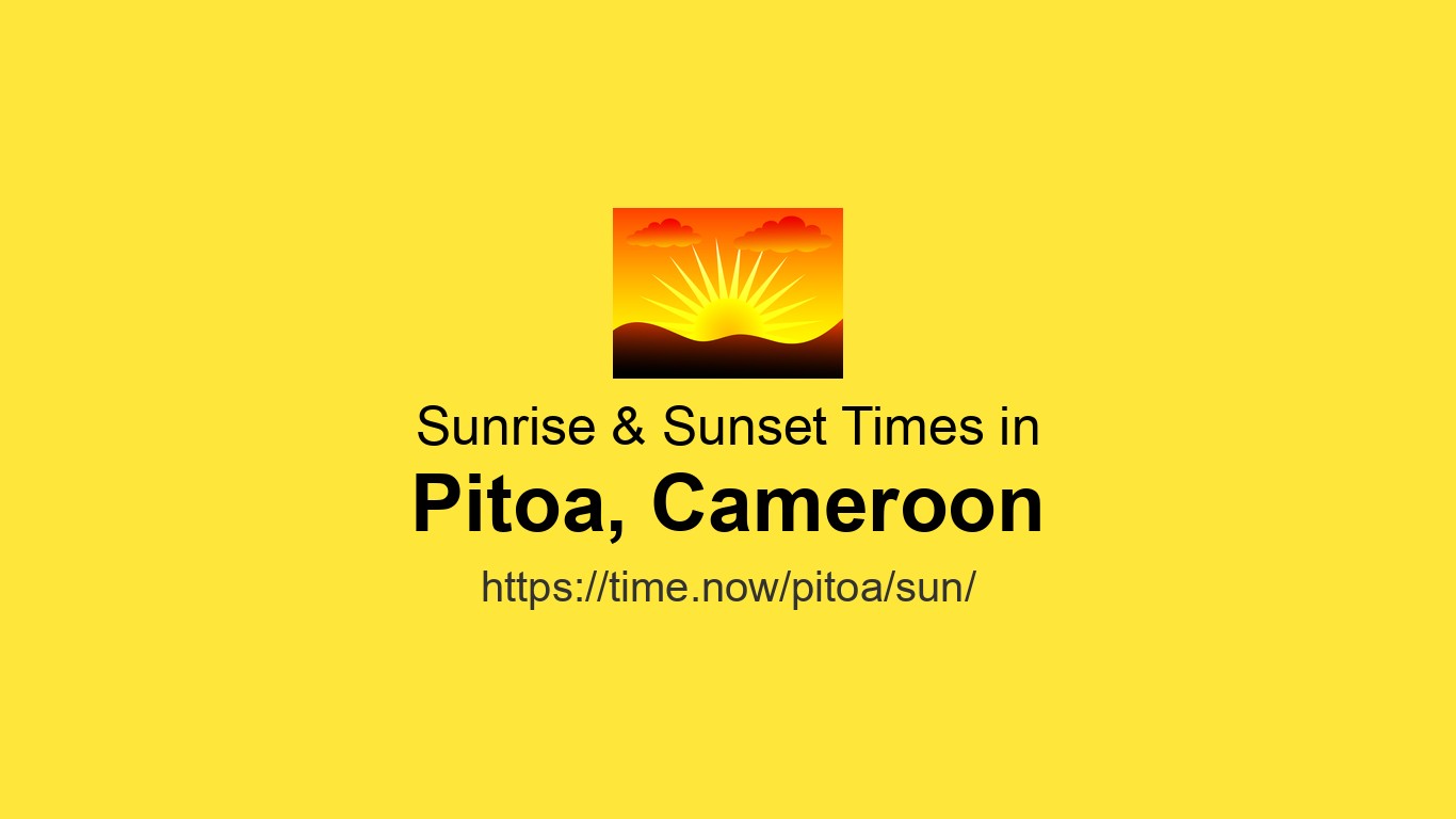 Sunrise & Sunset Times Today for Pitoa, Cameroon | Time.now