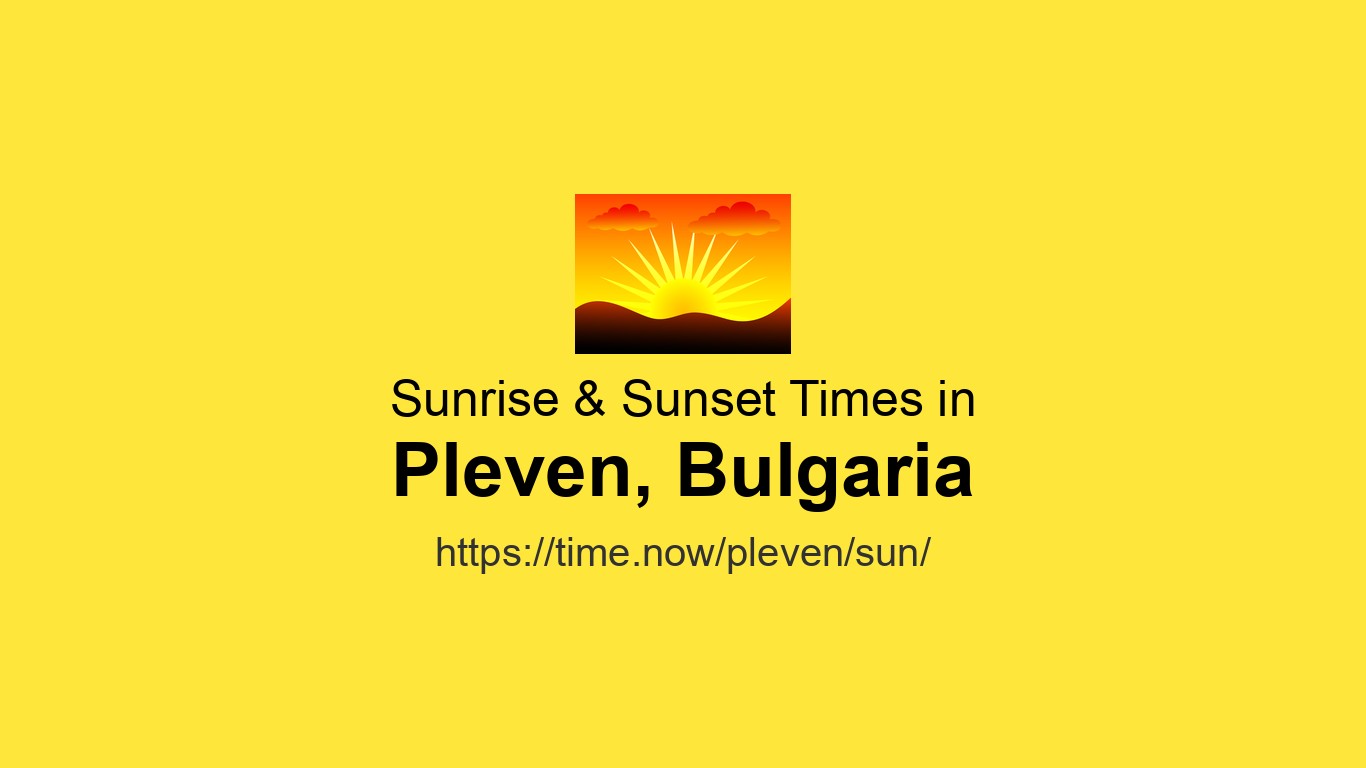Sunrise & Sunset Times Today for Pleven, Bulgaria | Time.now