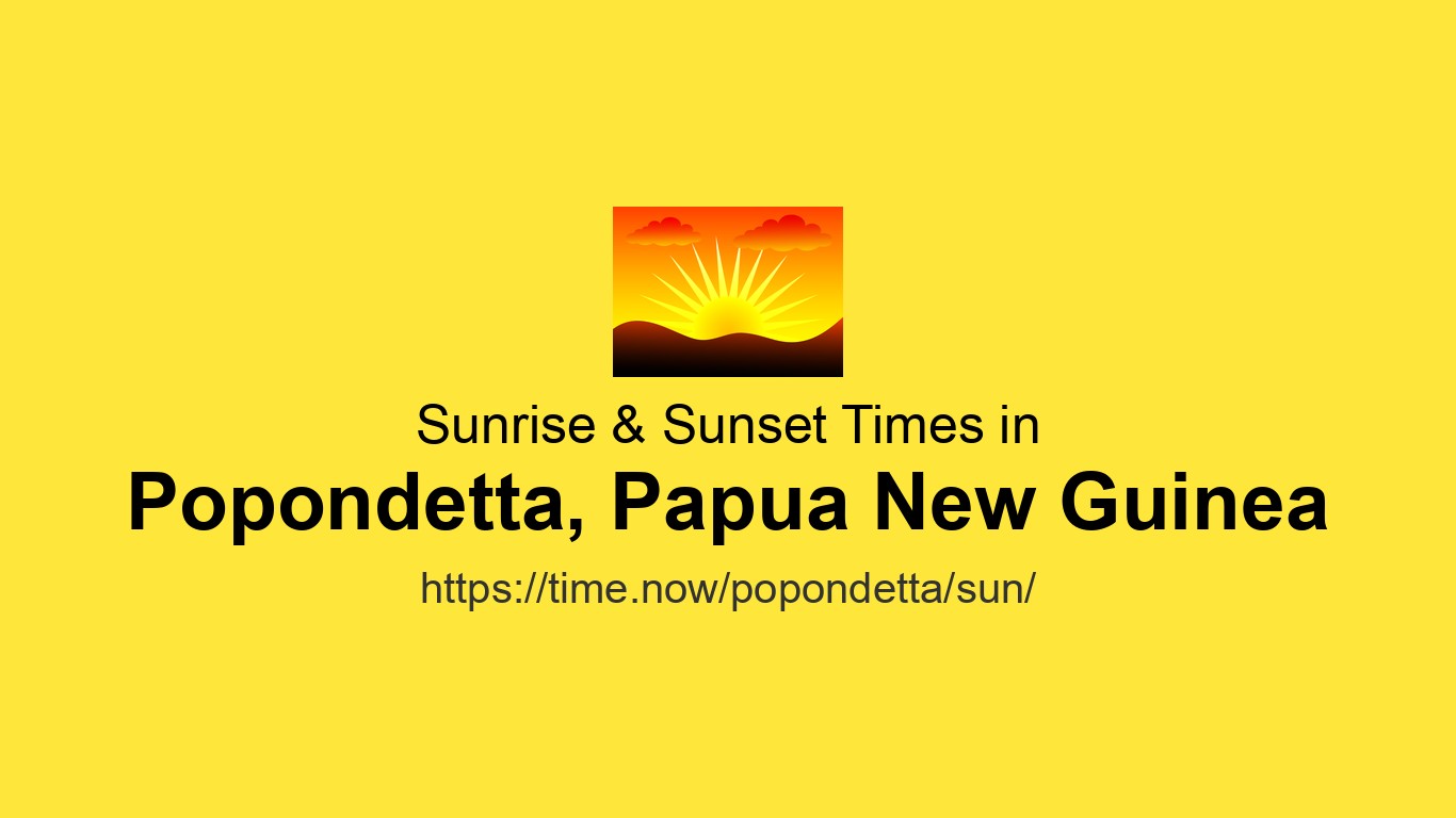 Sunrise & Sunset Times for Popondetta, Papua New Guinea | Time.now