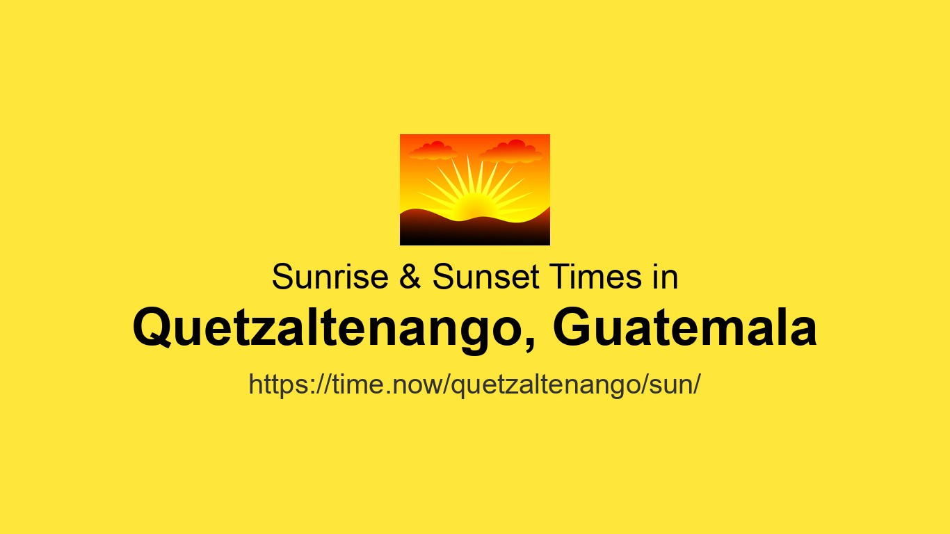 Sunrise & Sunset Times Today for Quetzaltenango, Guatemala | Time.now