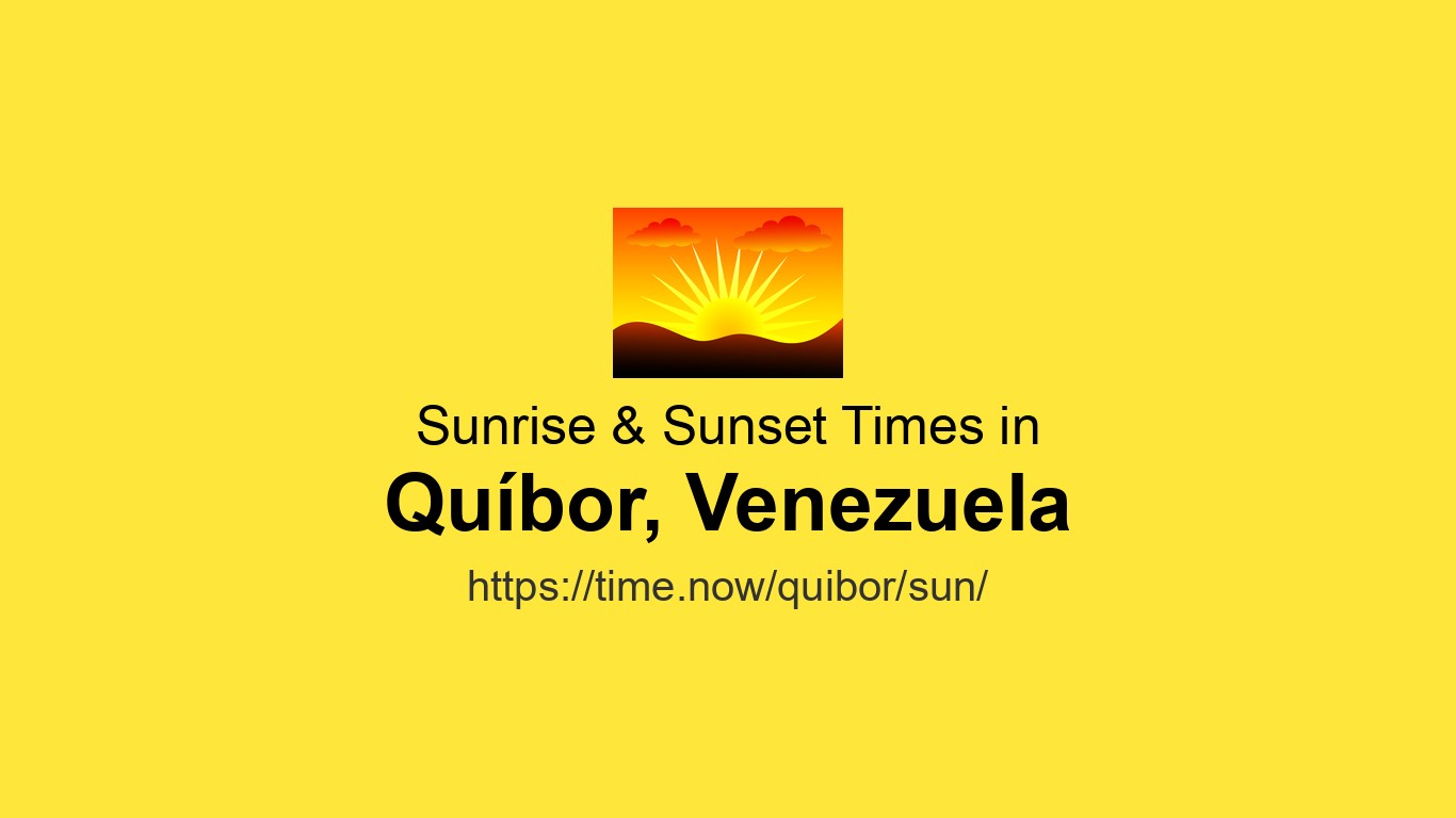 Sunrise & Sunset Times Today for Quíbor, Venezuela | Time.now