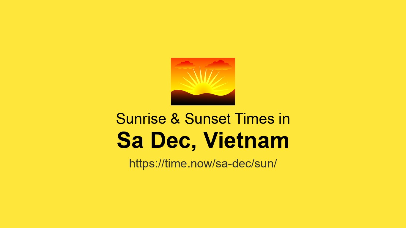 Sunrise & Sunset Times Today for Sa Dec, Vietnam | Time.now