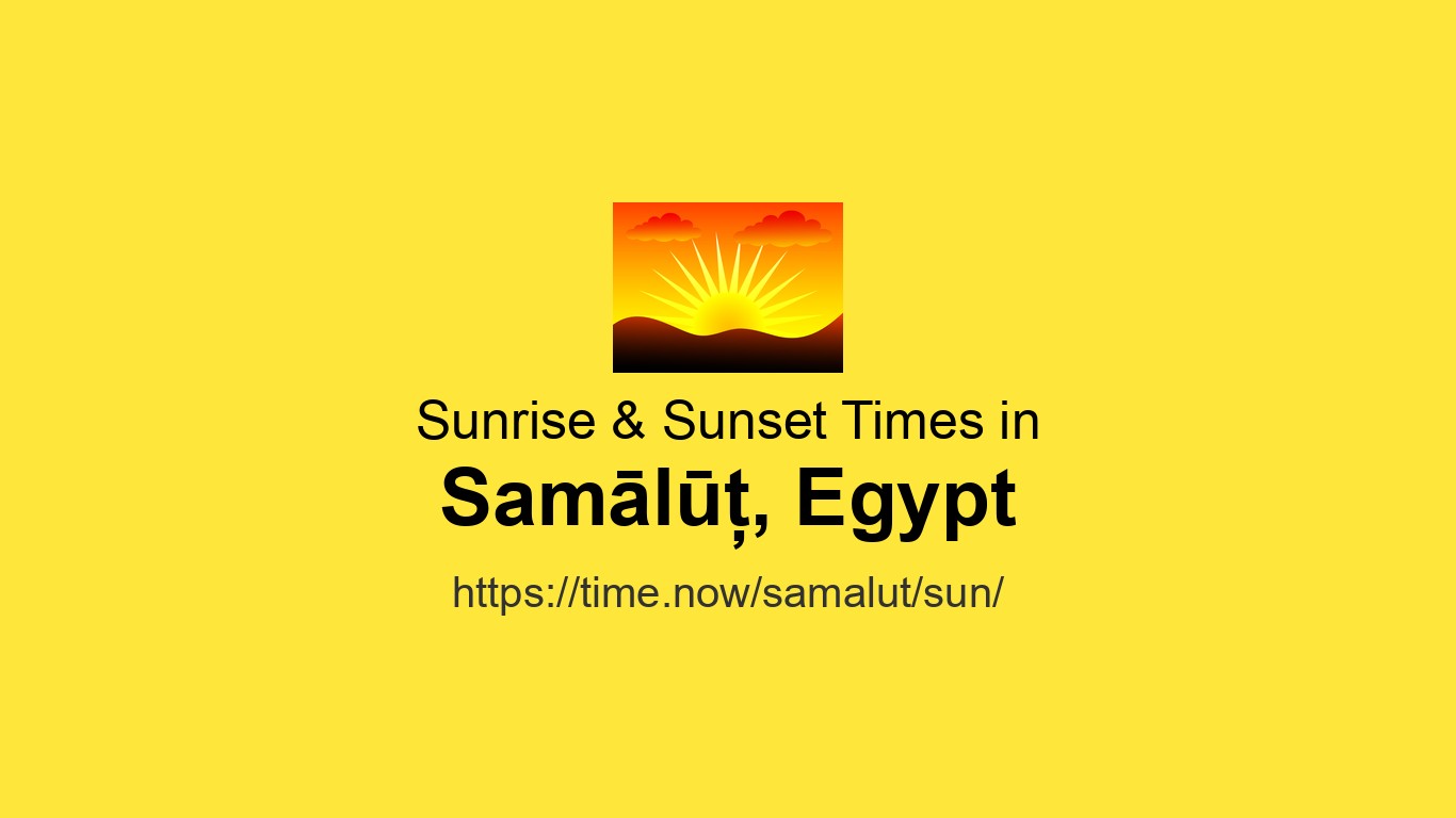 Sunrise & Sunset Times Today for Samālūţ, Egypt | Time.now