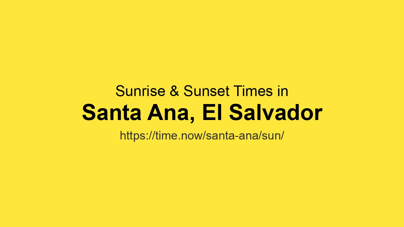 Sunrise & Sunset Times for Santa Ana, El Salvador | Time.now