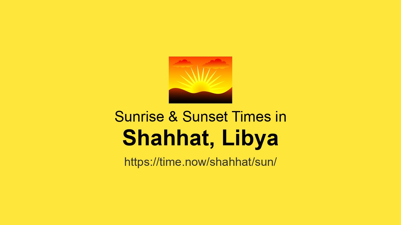 Sunrise & Sunset Times Today for Shahhat, Libya | Time.now