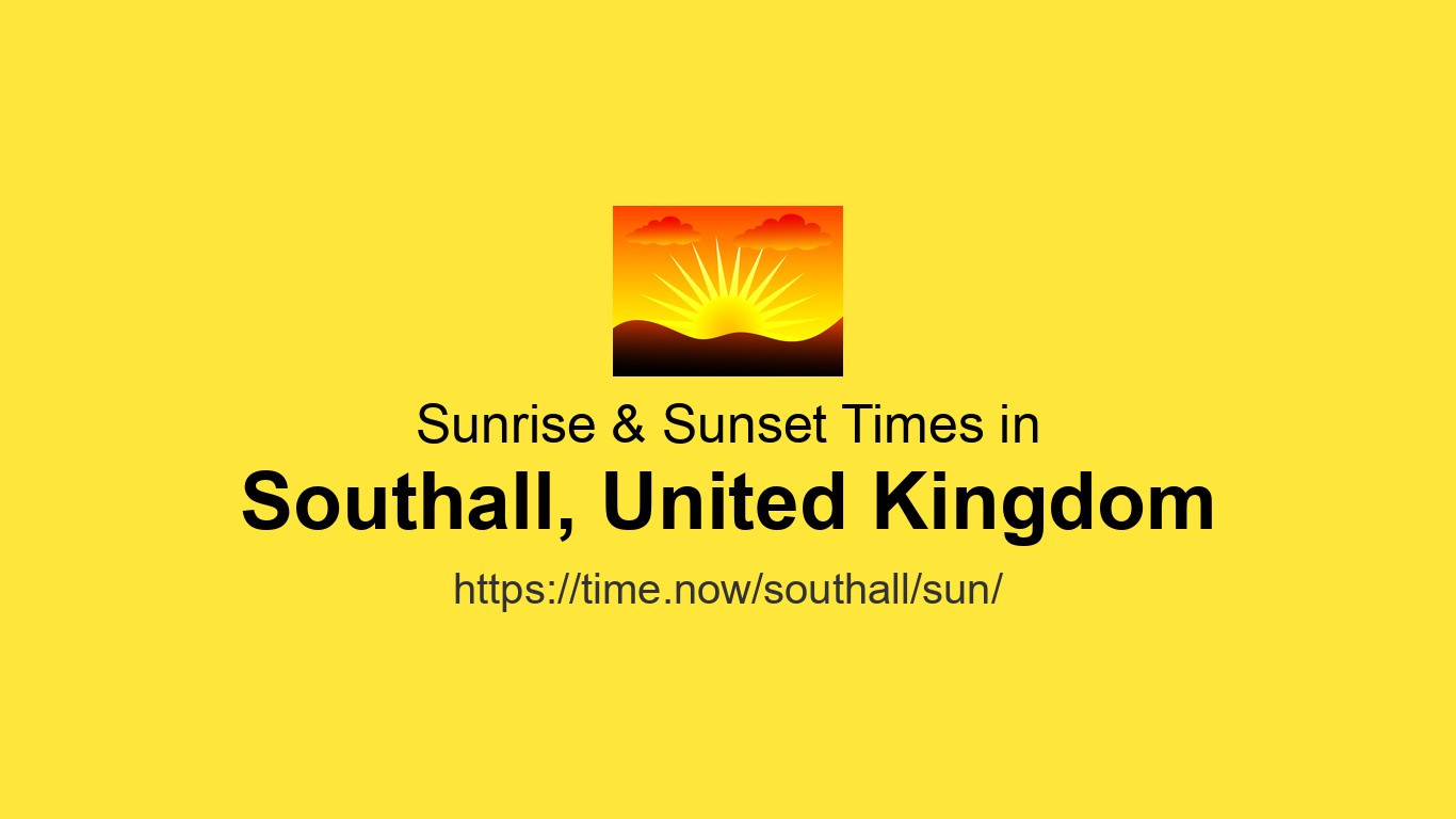 Sunrise & Sunset Times Today for Southall, United Kingdom | Time.now