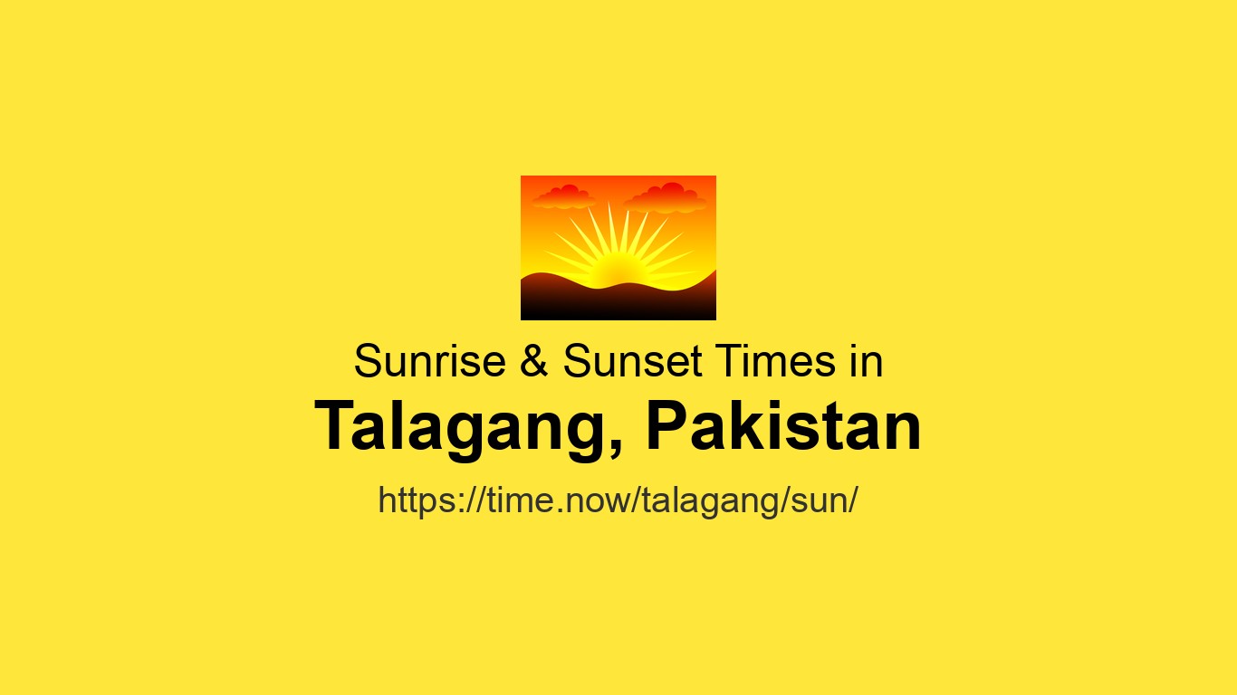 Sunrise & Sunset Times Today for Talagang, Pakistan | Time.now