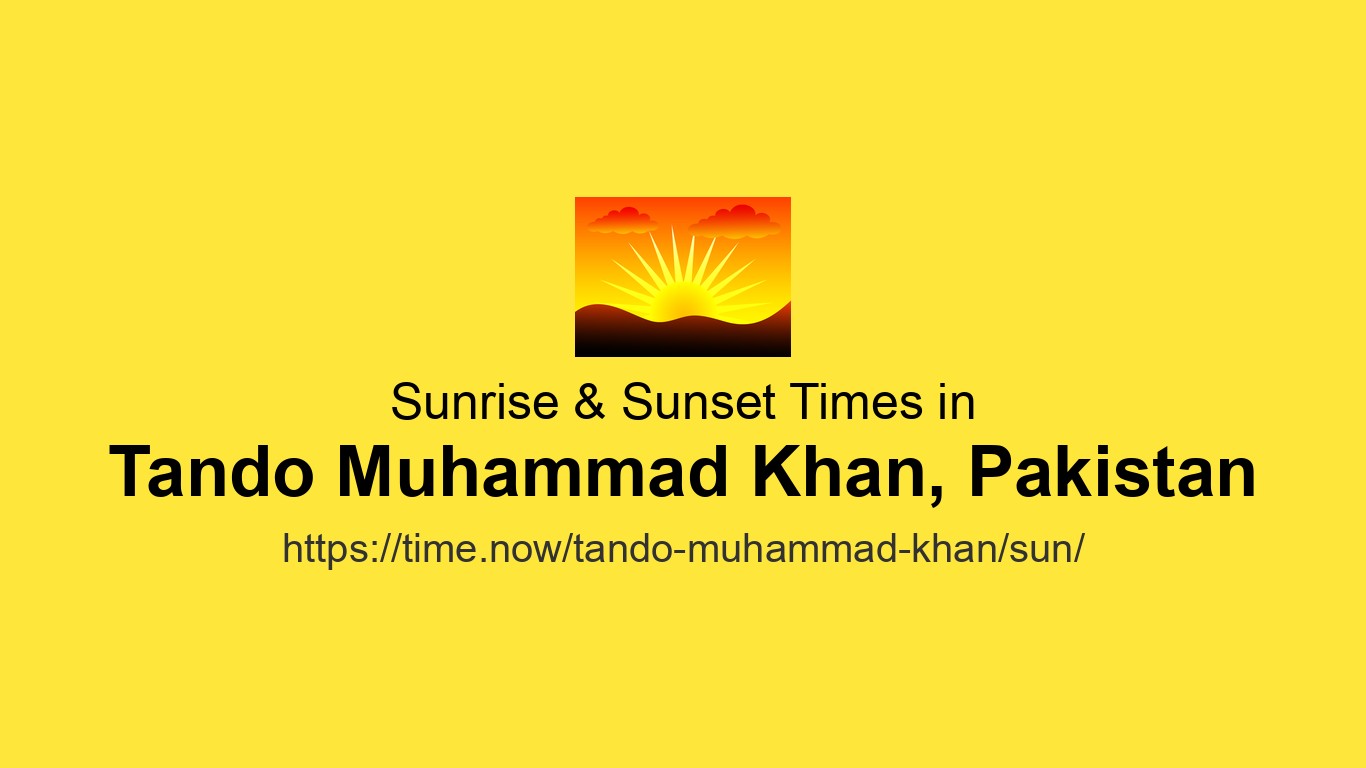 Sunrise & Sunset Times Today for Tando Muhammad Khan, Pakistan | Time.now