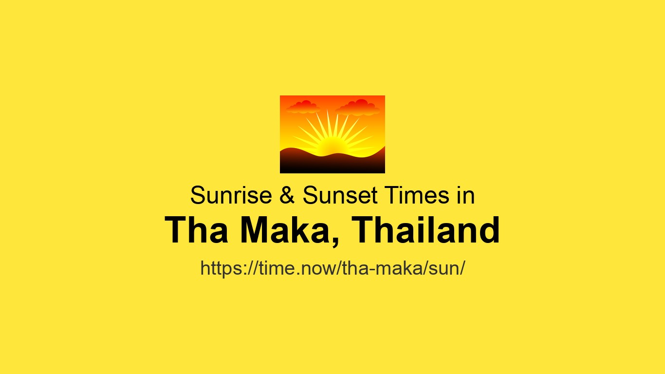 Sunrise & Sunset Times Today for Tha Maka, Thailand | Time.now