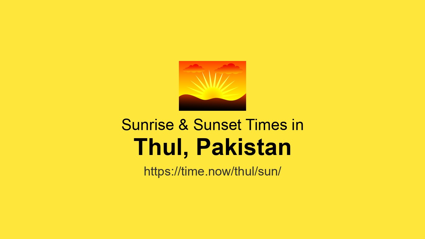 Sunrise & Sunset Times Today for Thul, Pakistan | Time.now