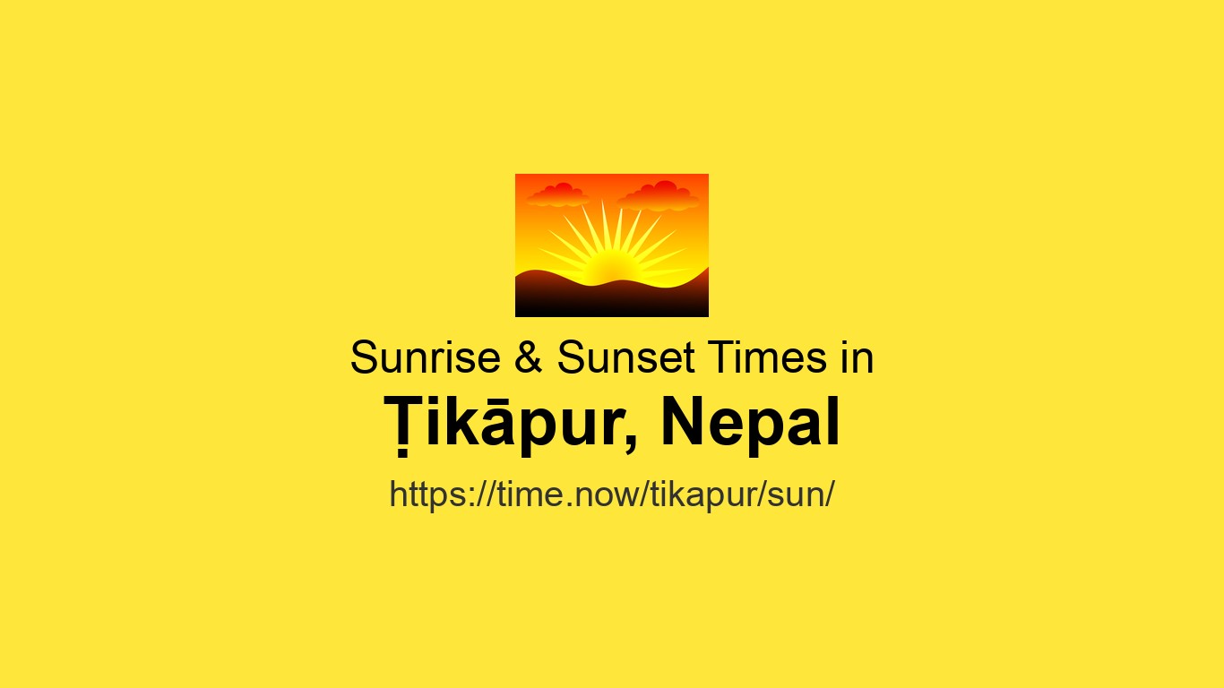Sunrise & Sunset Times Today for Ṭikāpur, Nepal | Time.now