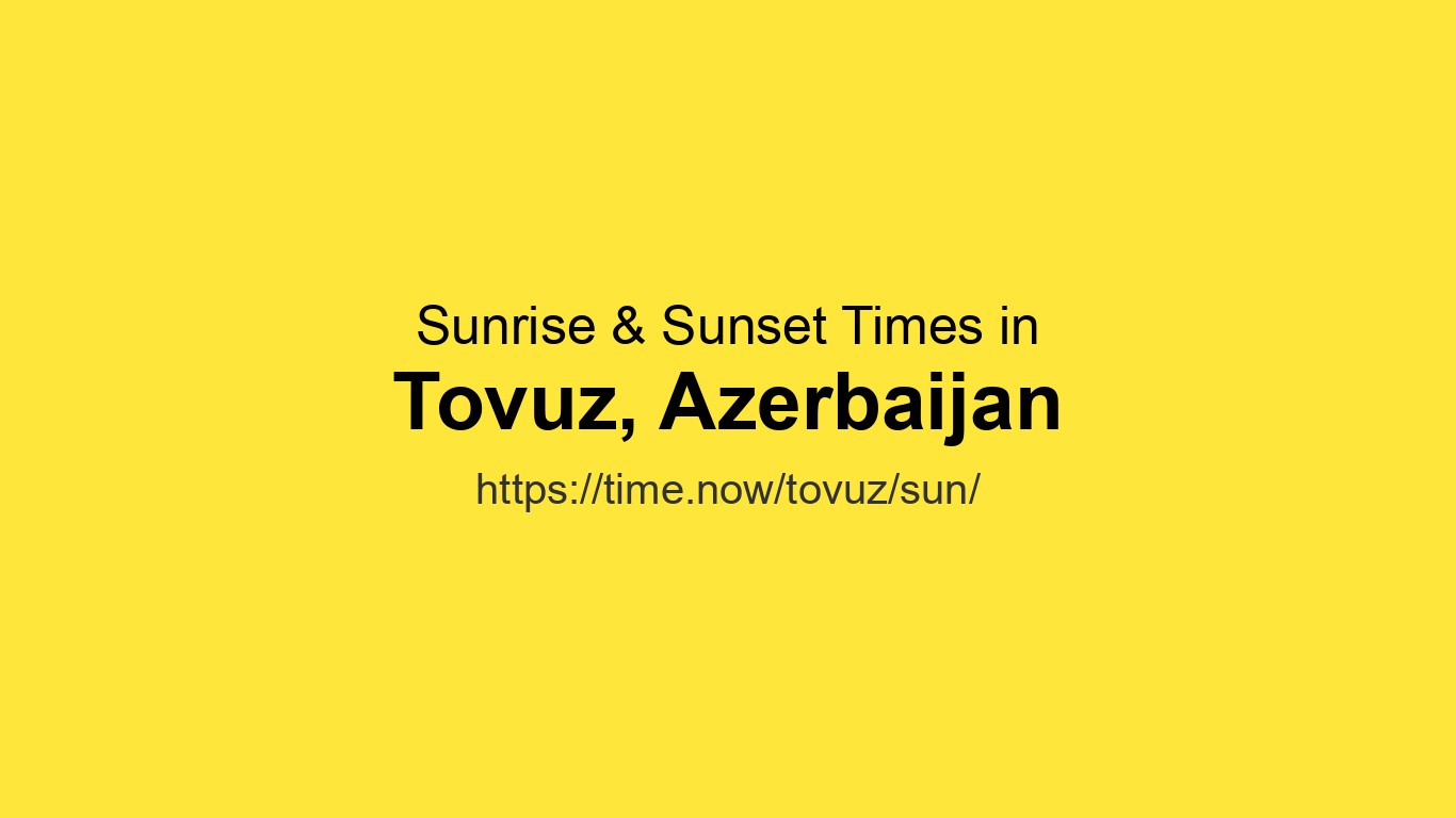 Sunrise & Sunset Times for Tovuz, Azerbaijan | Time.now