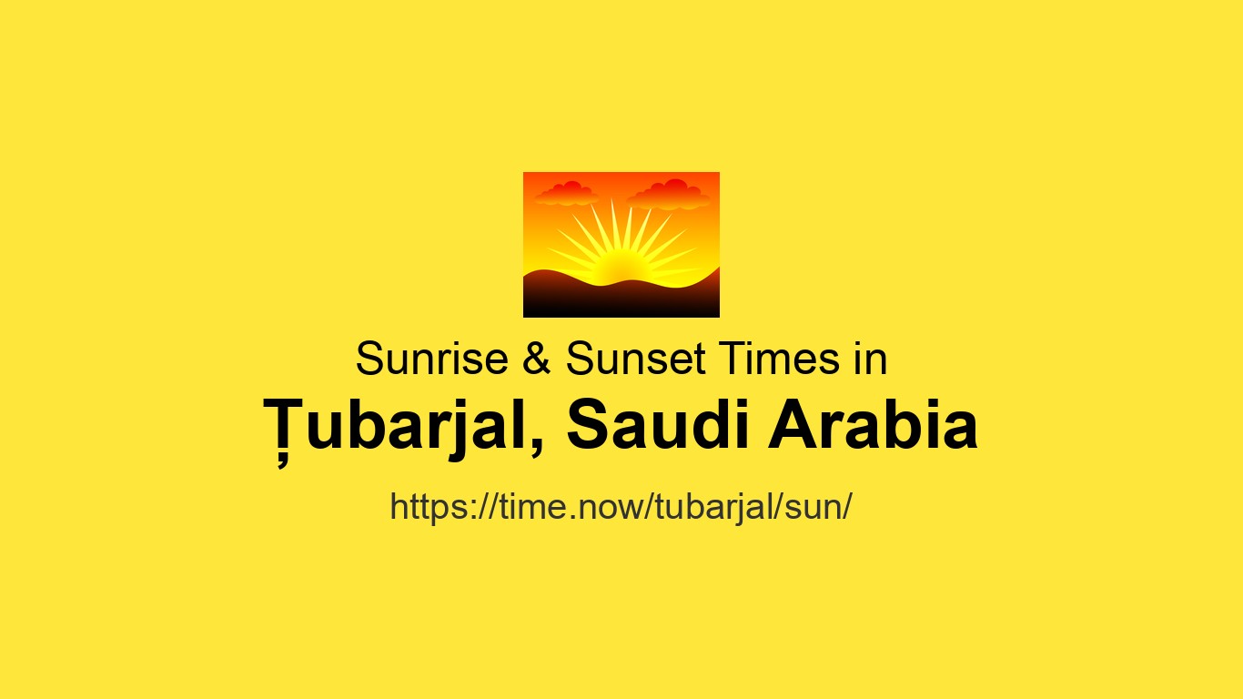 Sunrise & Sunset Times Today for Ţubarjal, Saudi Arabia | Time.now