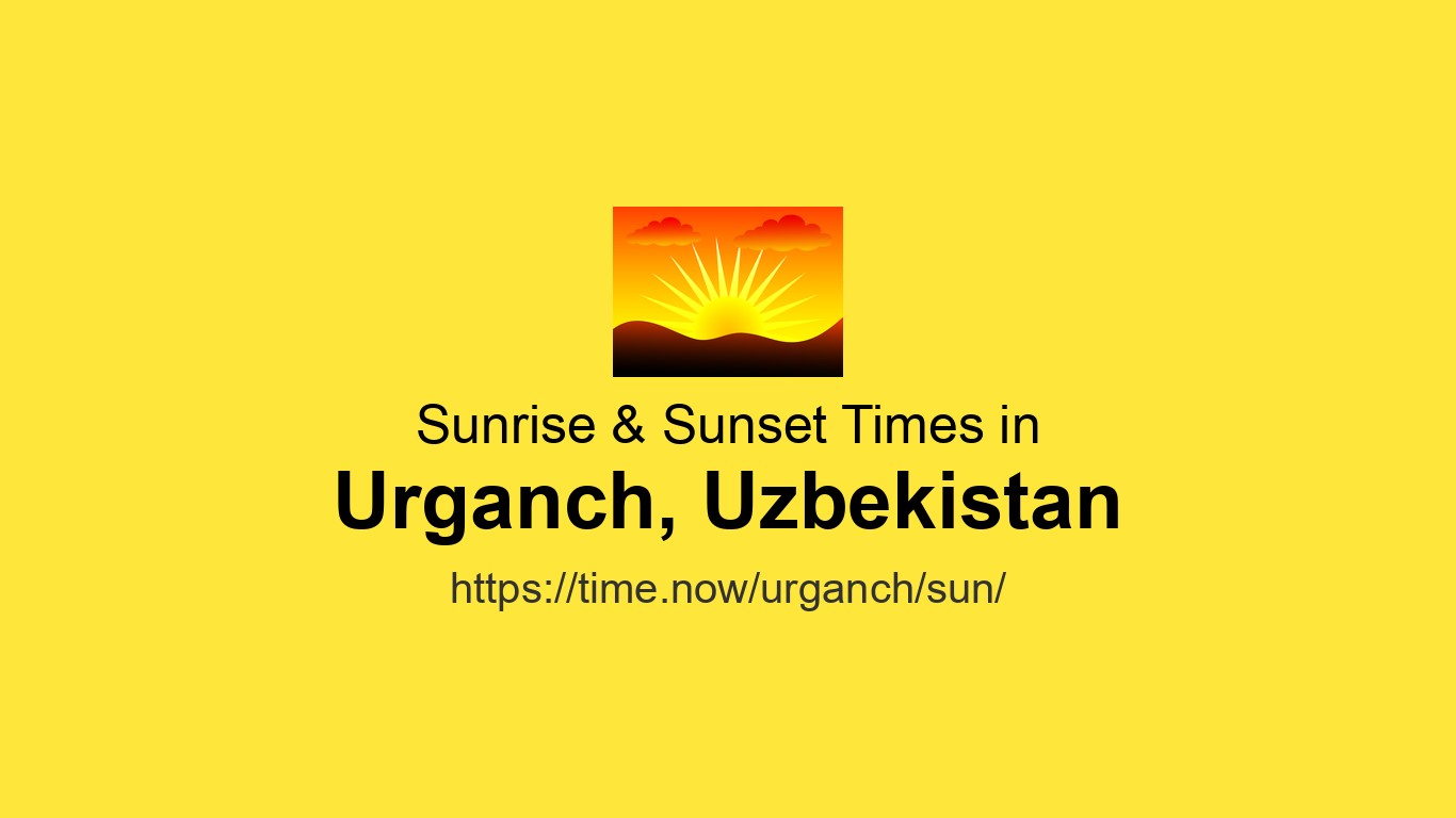 Sunrise & Sunset Times Today for Urganch, Uzbekistan | Time.now