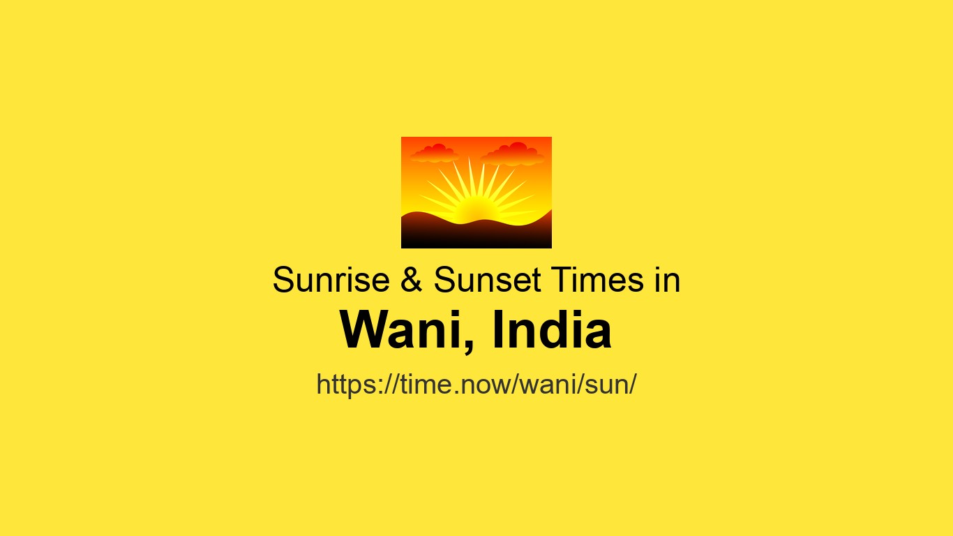 Sunrise & Sunset Times Today for Wani, India | Time.now