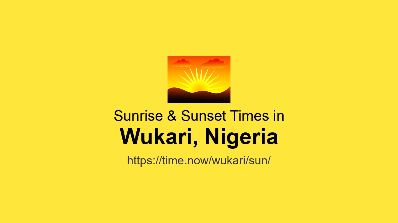 Sunrise & Sunset Times Today for Wukari, Nigeria | Time.now