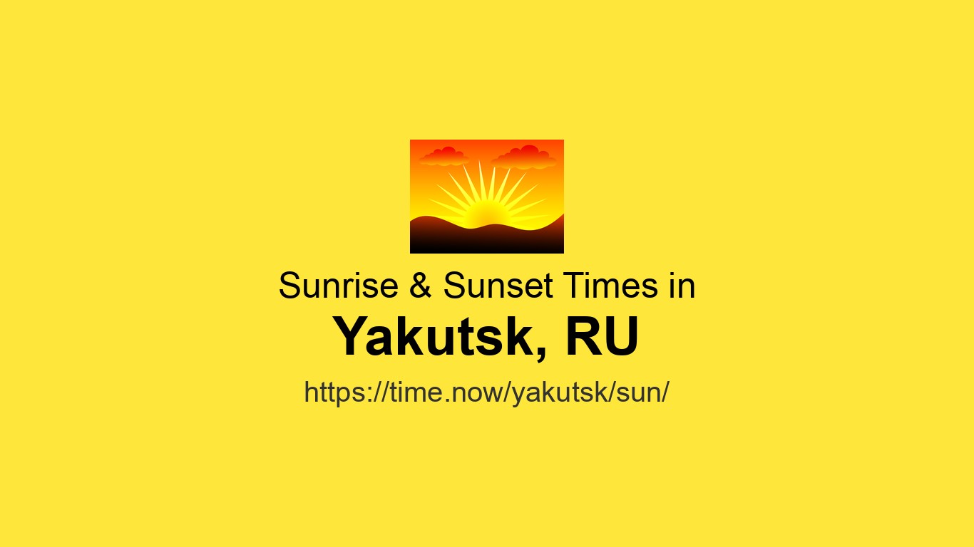 Sunrise & Sunset Times for Yakutsk, Russia | Time.now