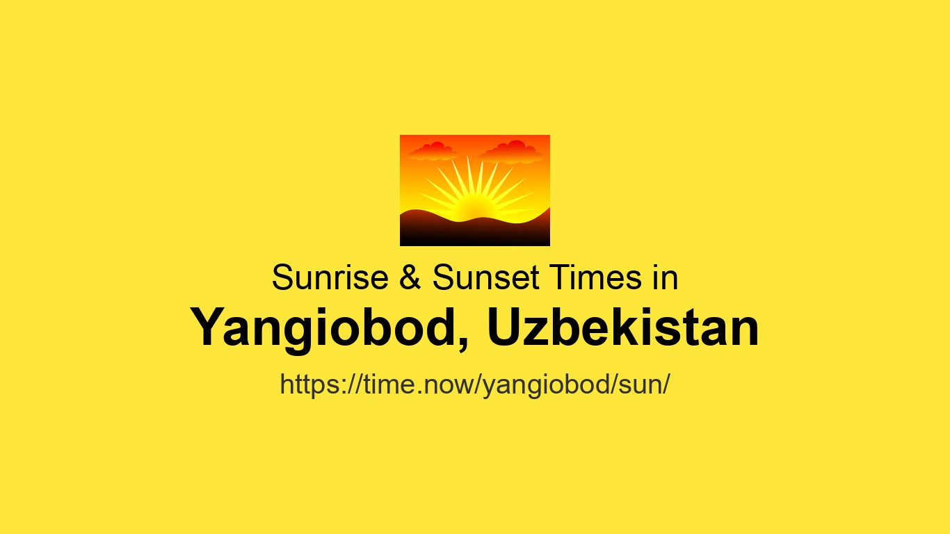 Sunrise & Sunset Times Today for Yangiobod, Uzbekistan | Time.now