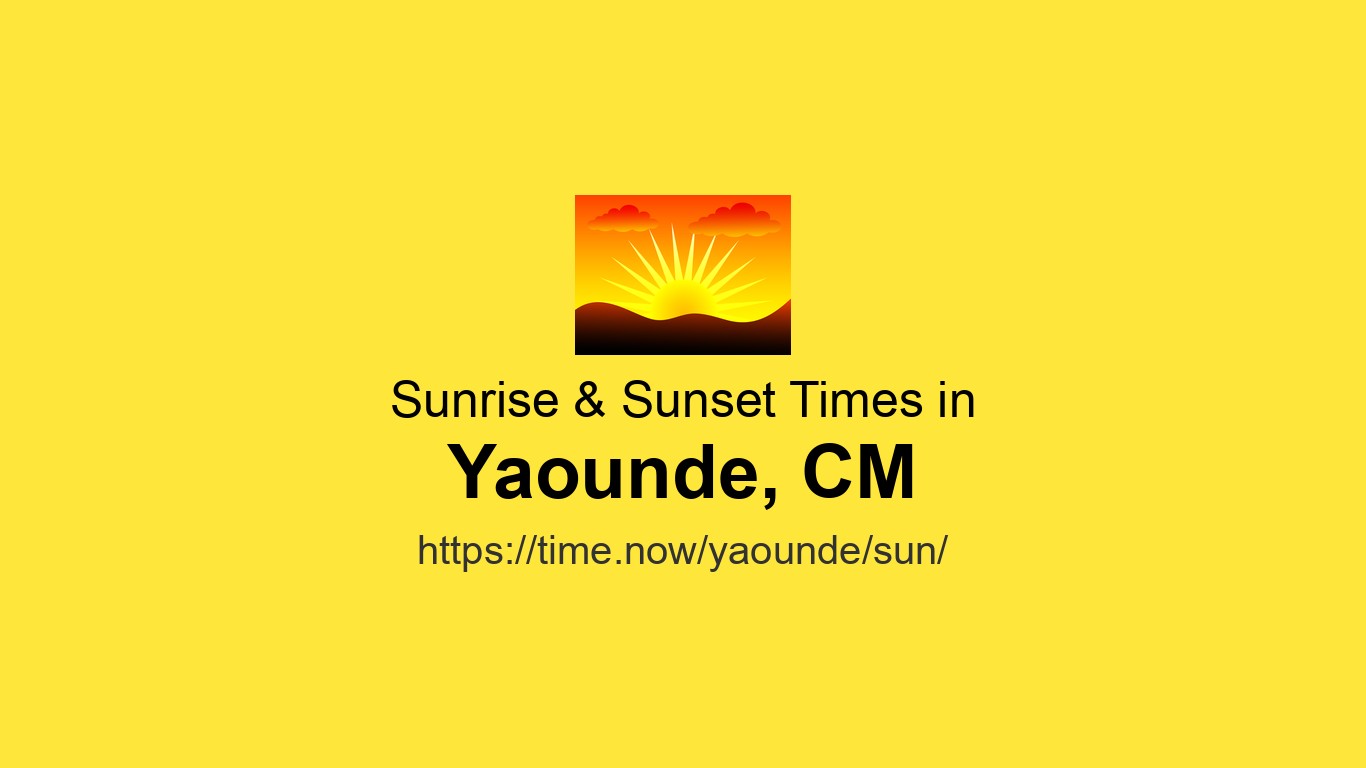 Sunrise & Sunset Times for Yaounde, Cameroon | Time.now